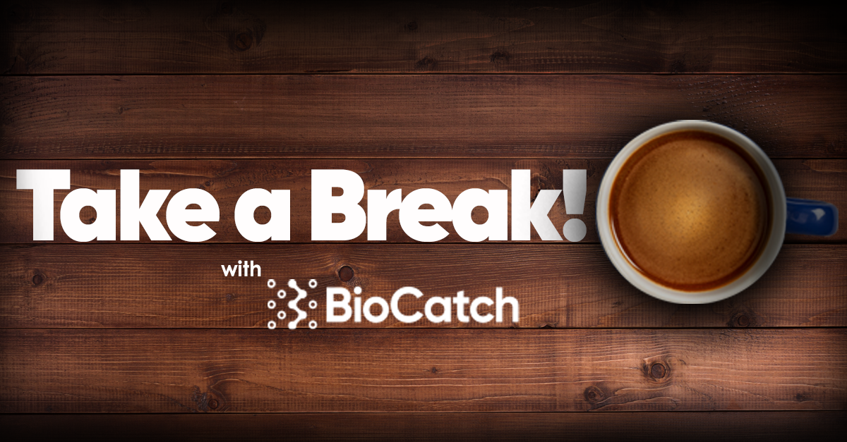 Take a Break with BioCatch!